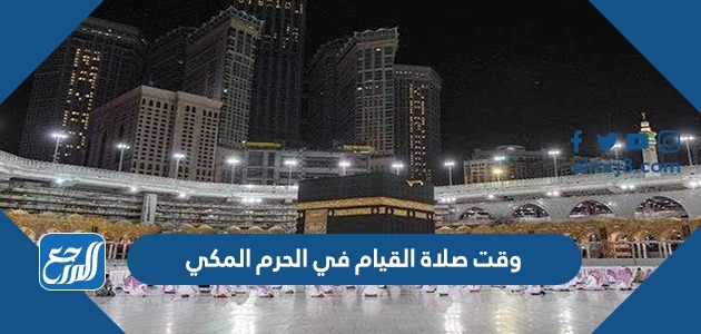 وقت صلاة القيام في الحرم المكي 1445 2024 موقع المرجع