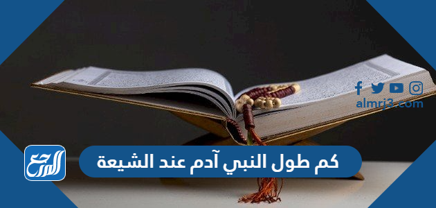 كم طول النبي آدم عند الشيعة - موقع المرجع